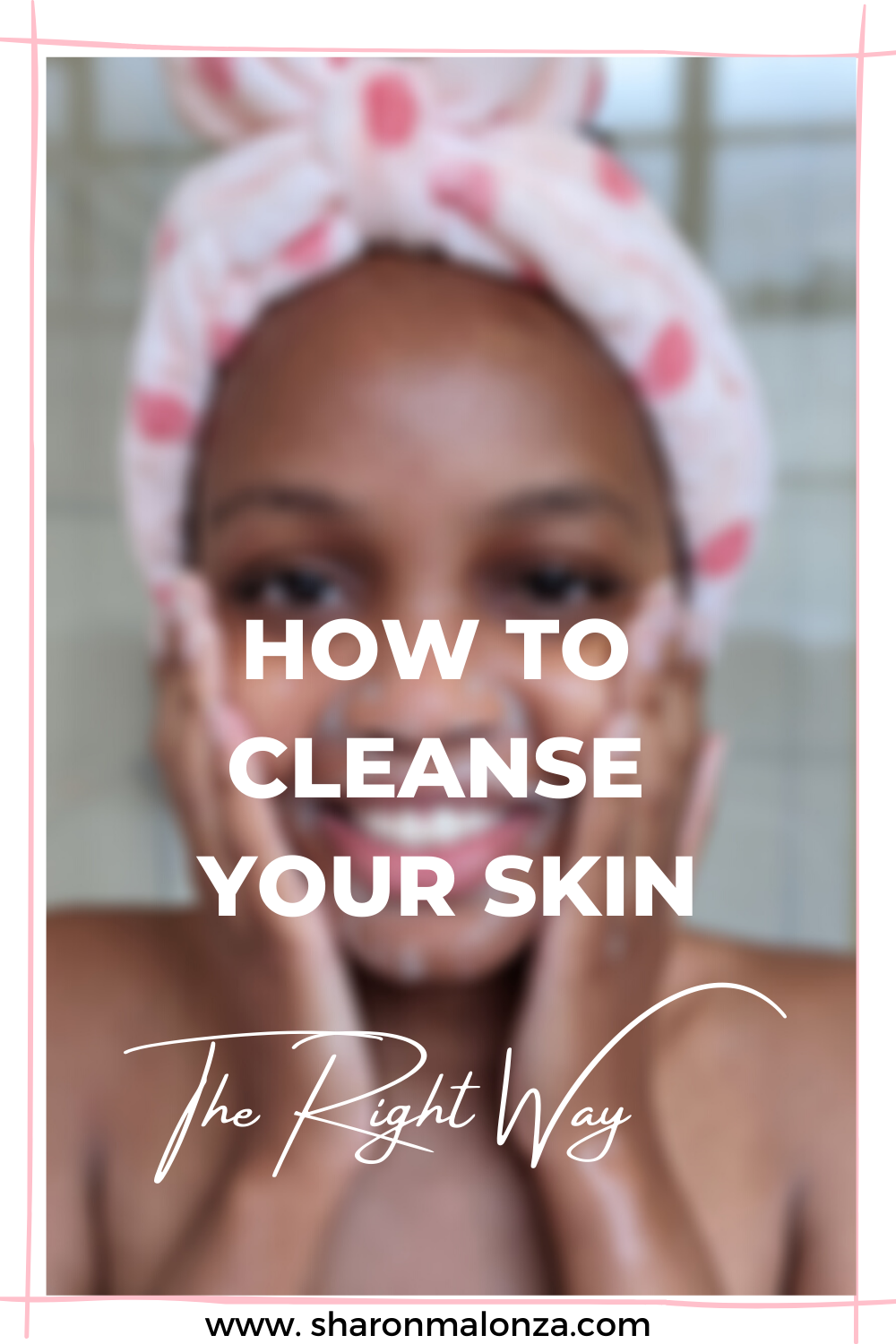 HOW TO CLEANSE YOUR SKIN THE RIGHT WAY - Sharon Malonza